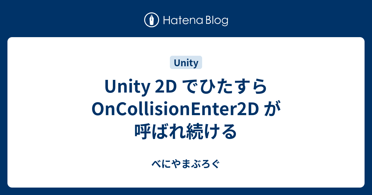 Unity 2D でひたすら OnCollisionEnter2D が呼ばれ続ける - べにやまぶろぐ