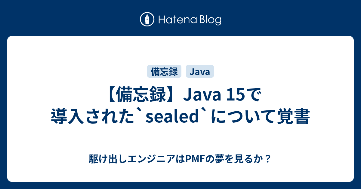 【備忘録】Java 15で導入された`sealed`について覚書 - 駆け出しエンジニアはPMFの夢を見るか？