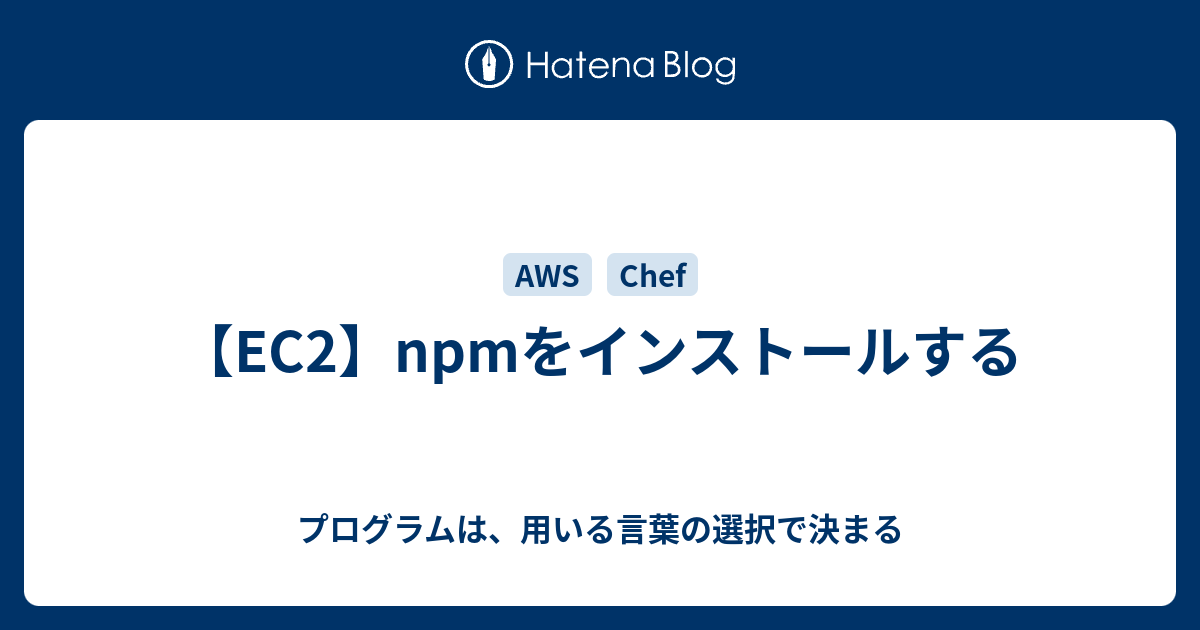 【EC2】npmをインストールする - プログラムは、用いる言葉の選択で決まる