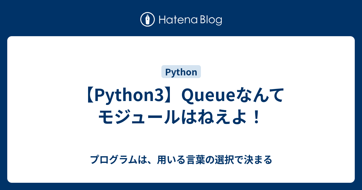【Python3】Queueなんてモジュールはねえよ！ - プログラムは、用いる言葉の選択で決まる