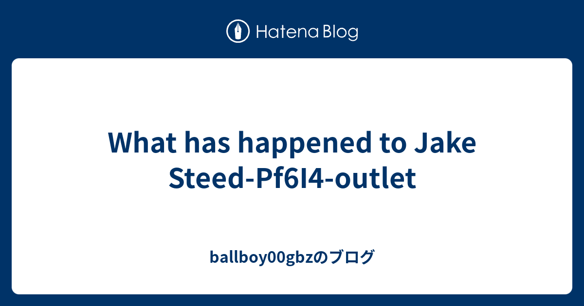 What has happened to Jake Steed-Pf6I4-outlet - ballboy00gbzのブログ