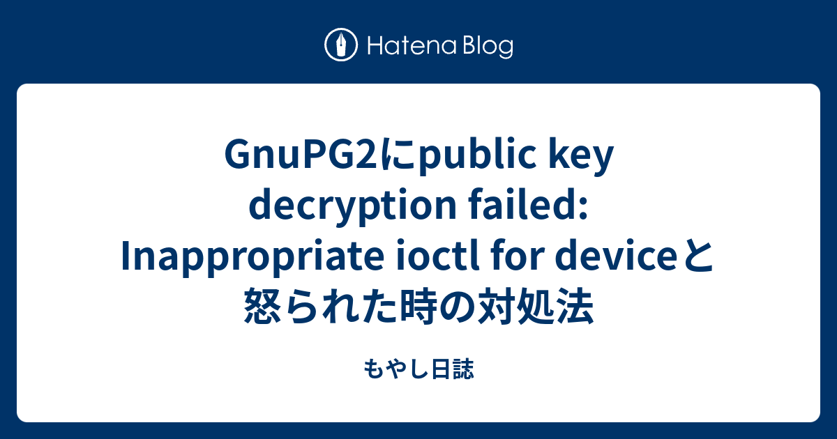 GnuPG2にpublic key decryption failed: Inappropriate ioctl for deviceと怒られた時の対処法 - もやし日誌