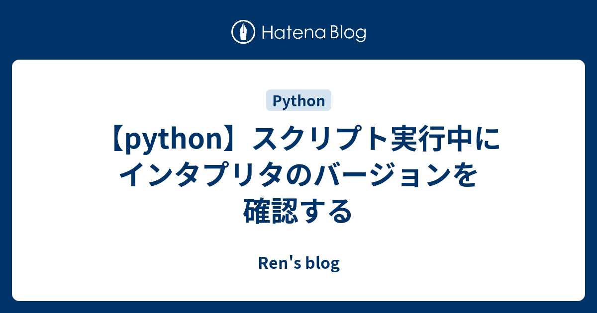 【python】スクリプト実行中にインタプリタのバージョンを確認する - Ren's blog