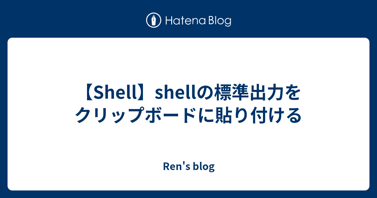 【Shell】shellの標準出力をクリップボードに貼り付ける - Ren's blog