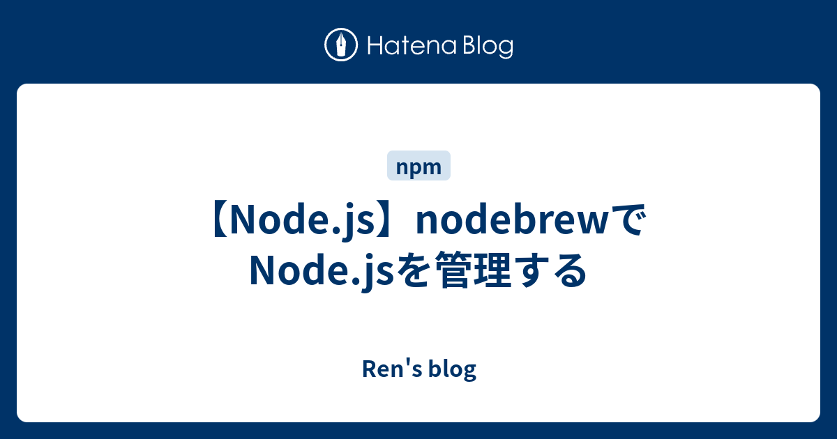 【Node.js】nodebrewでNode.jsを管理する - Ren's blog
