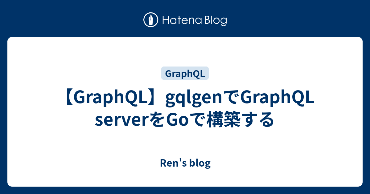 【GraphQL】gqlgenでGraphQL serverをGoで構築する - Ren's blog