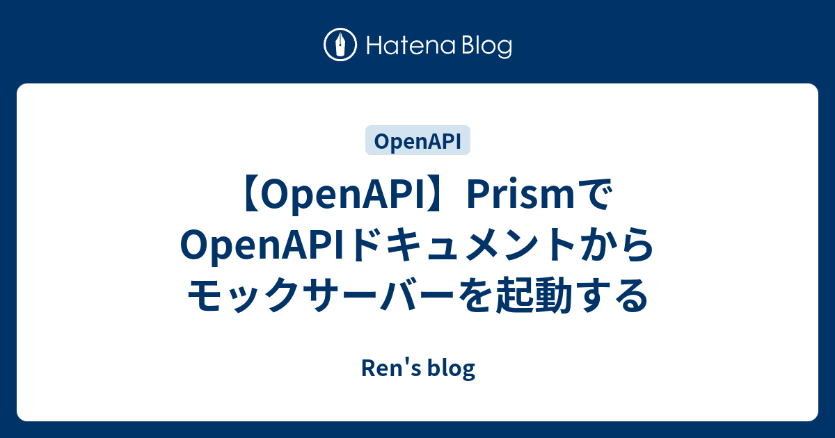 【OpenAPI】PrismでOpenAPIドキュメントからモックサーバーを起動する - Ren's blog