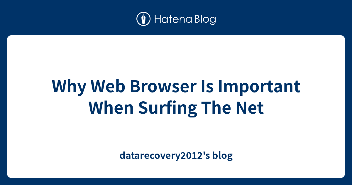 Why Web Browser Is Important When Surfing The Net - datarecovery2012's blog