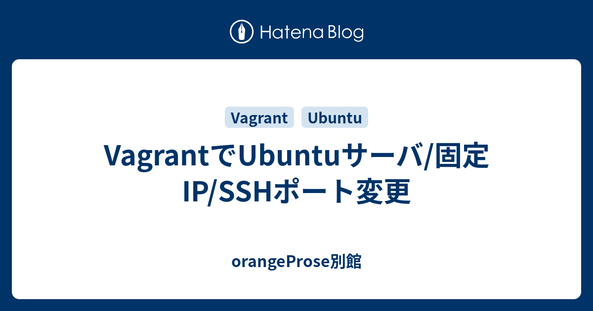 VagrantでUbuntuサーバ/固定IP/SSHポート変更 - orangeProse別館