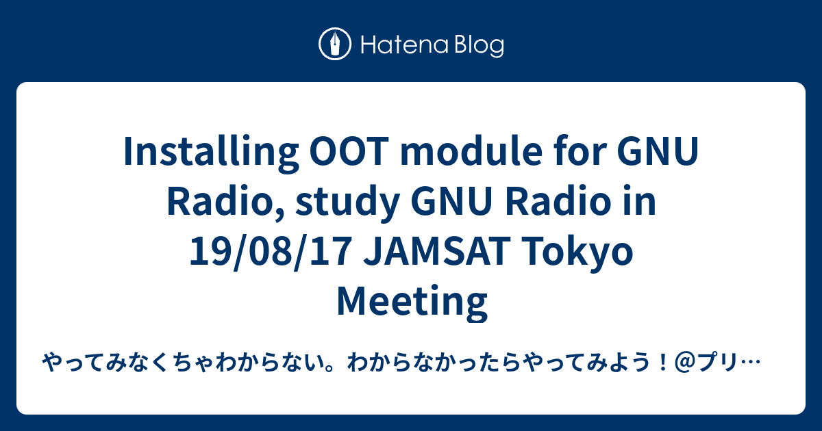 Installing OOT module for GNU Radio, study GNU Radio in 19/08/17 JAMSAT Tokyo Meeting - やってみなくちゃ ...