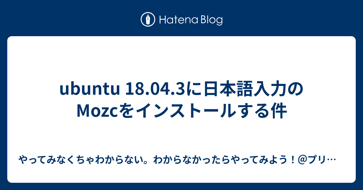 ubuntu 18.04.3に日本語入力のMozcをインストールする件 - やってみなくちゃわからない。わからなかったらやってみよう！＠プリチャンを見て