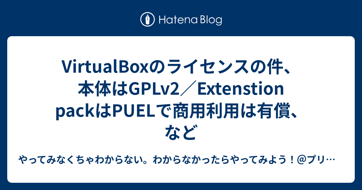VirtualBoxのライセンスの件、本体はGPLv2／Extenstion packはPUELで商用利用は有償、など - やってみなくちゃ ...