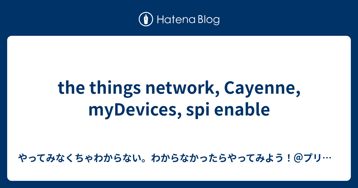 the things network, Cayenne, myDevices, spi enable - やってみなくちゃわからない。わからなかったらやってみよう！＠プリチャンを見て