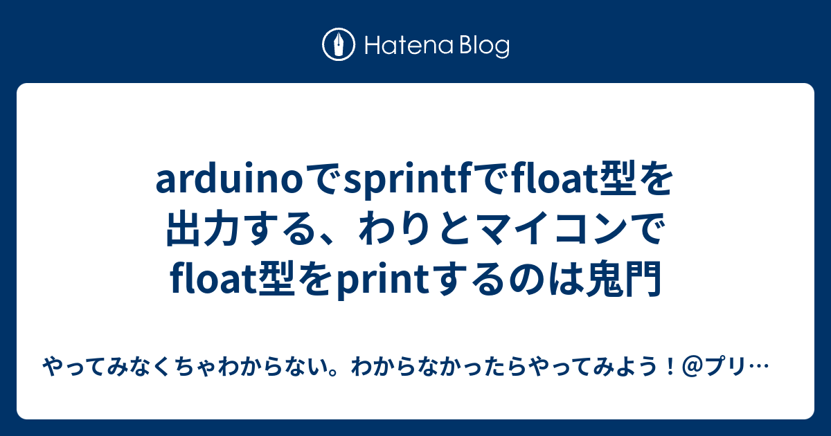 arduinoでsprintfでfloat型を出力する、わりとマイコンでfloat型をprintするのは鬼門 - やってみなくちゃわからない。わからなかったらやってみよう！＠プリチャンを見て