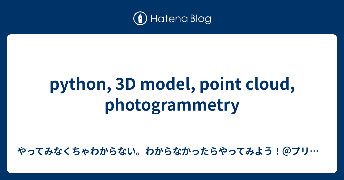 python, 3D model, point cloud, photogrammetry - やってみなくちゃわからない。わからなかったら ...