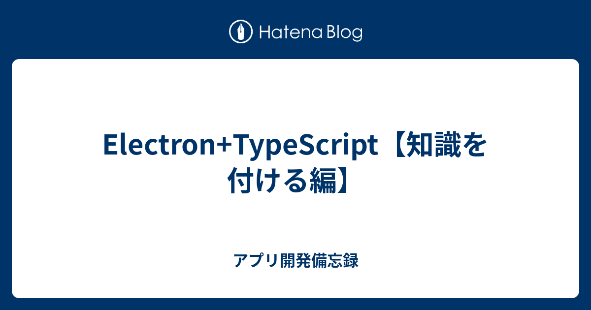 Electron+TypeScript【知識を付ける編】 - アプリ開発備忘録