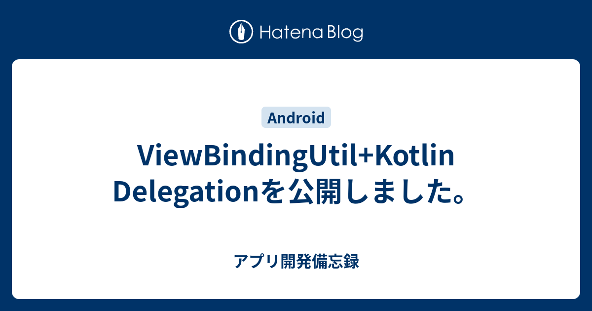 ViewBindingUtil+Kotlin Delegationを公開しました。 - アプリ開発備忘録