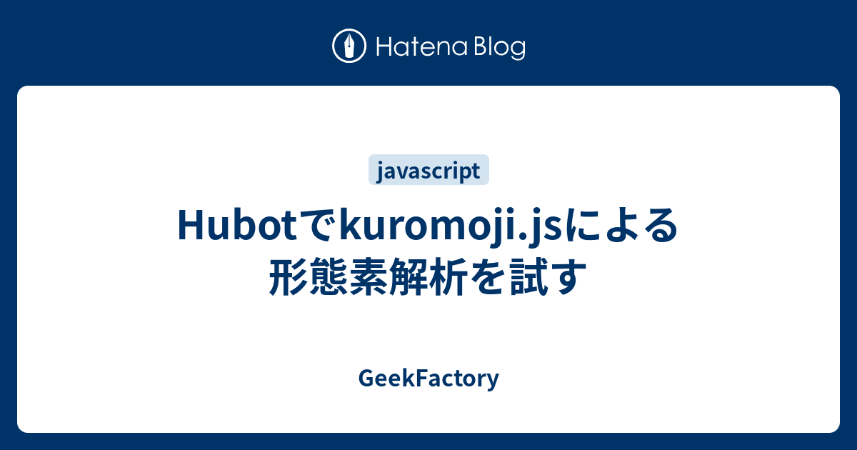 Hubotでkuromoji.jsによる形態素解析を試す - GeekFactory