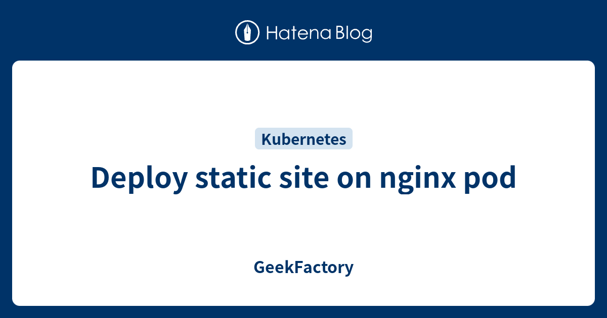 Deploy static site on nginx pod - GeekFactory