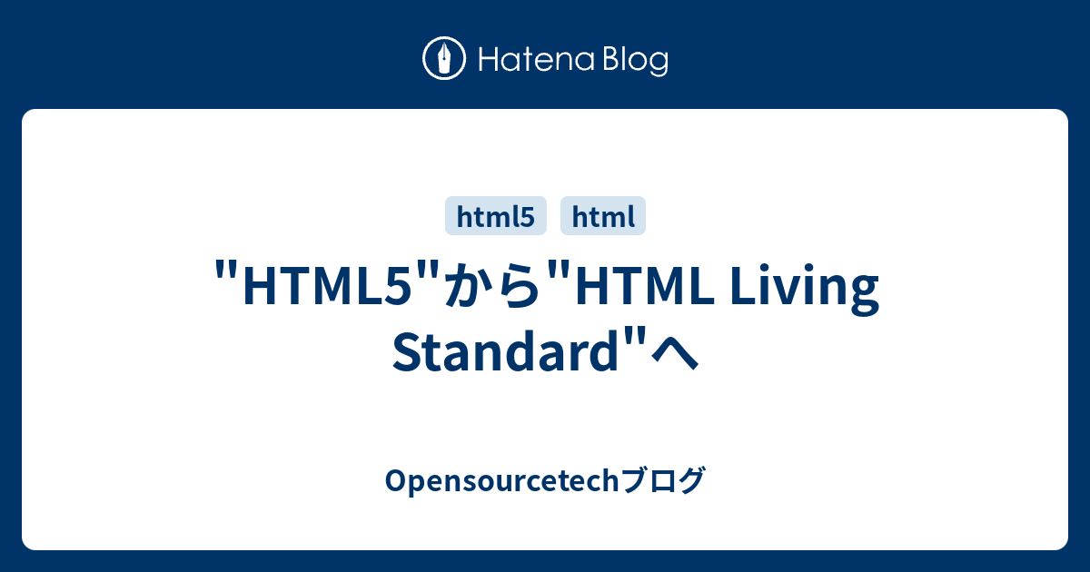 "HTML5"から"HTML Living Standard"へ - Opensourcetechブログ