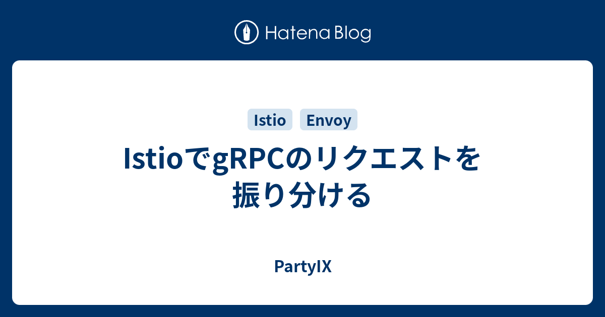 IstioでgRPCのリクエストを振り分ける - PartyIX