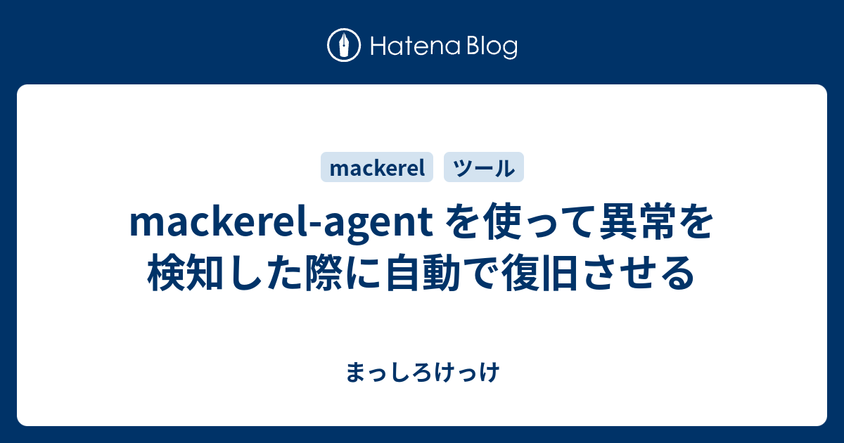 mackerel-agent を使って異常を検知した際に自動で復旧させる - まっしろけっけ