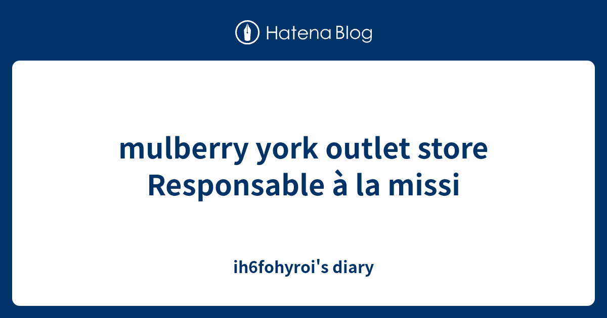 mulberry york outlet store Responsable à la missi - ih6fohyroi's diary