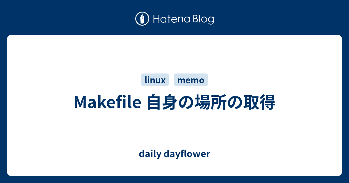 Makefile 自身の場所の取得 - daily dayflower