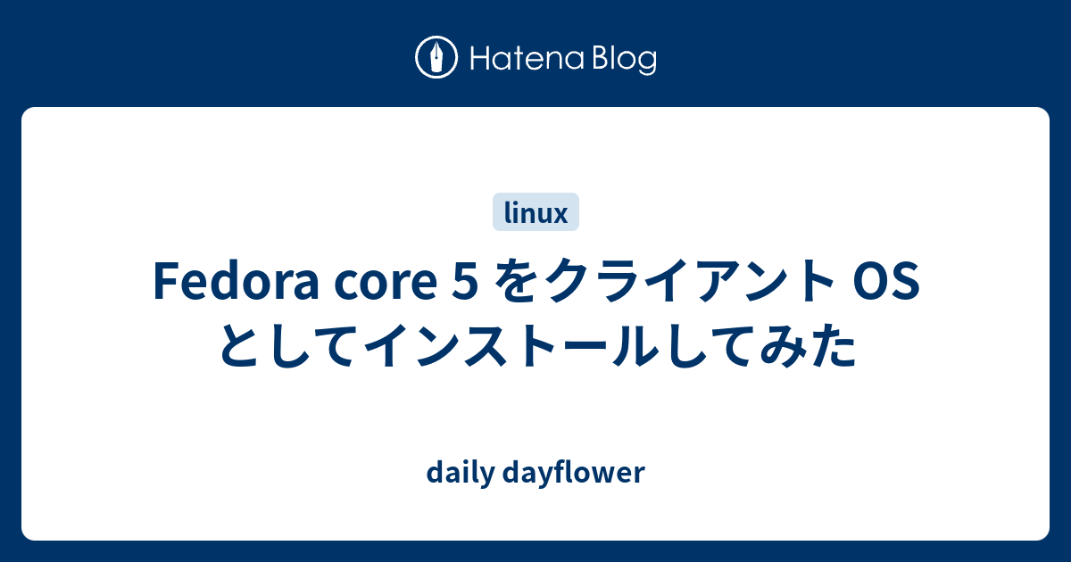 Fedora core 5 をクライアント OS としてインストールしてみた - daily dayflower