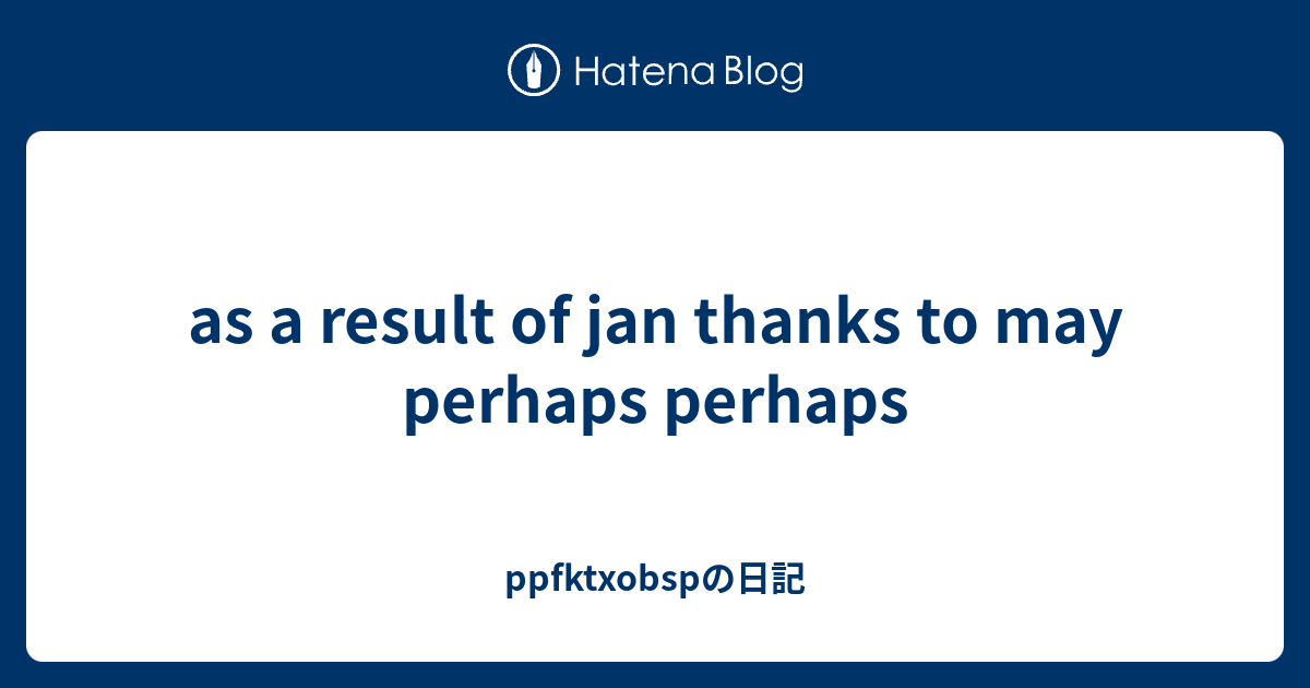 as a result of jan thanks to may perhaps perhaps - ppfktxobspの日記