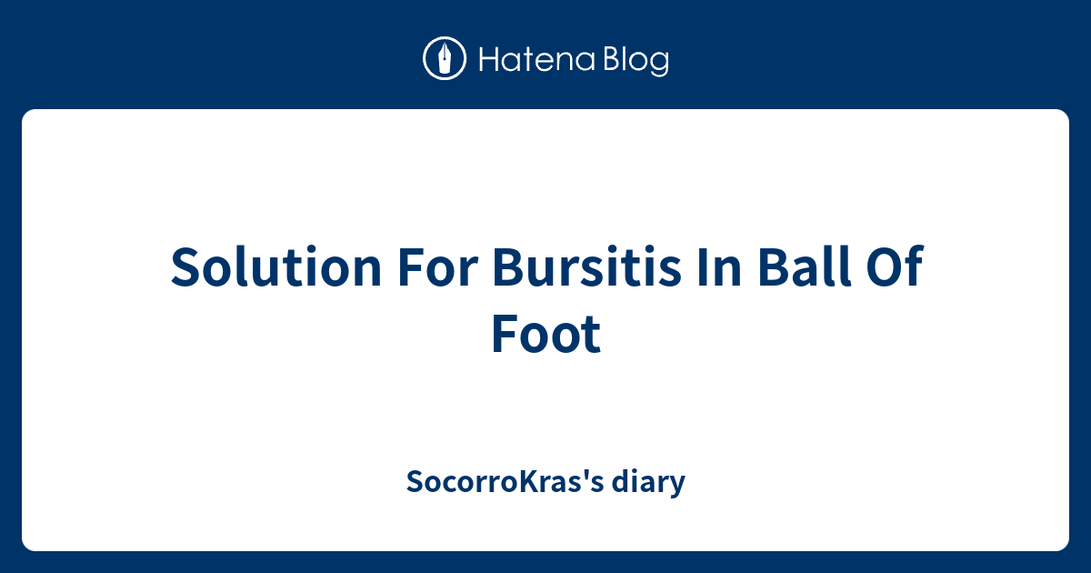 Solution For Bursitis In Ball Of Foot - SocorroKras's diary