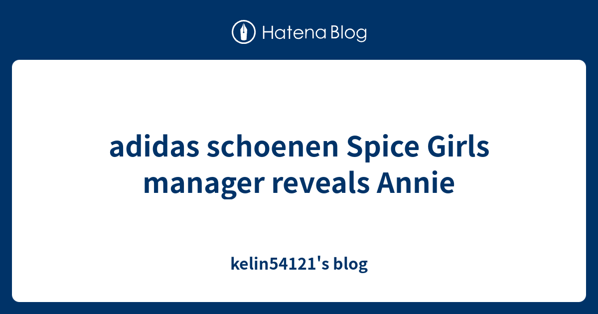 adidas schoenen Spice Girls manager reveals Annie - kelin54121's blog