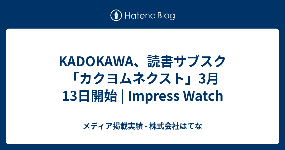 KADOKAWA、読書サブスク「カクヨムネクスト」3月13日開始 | Impress Watch - メディア掲載実績 - 株式会社はてな