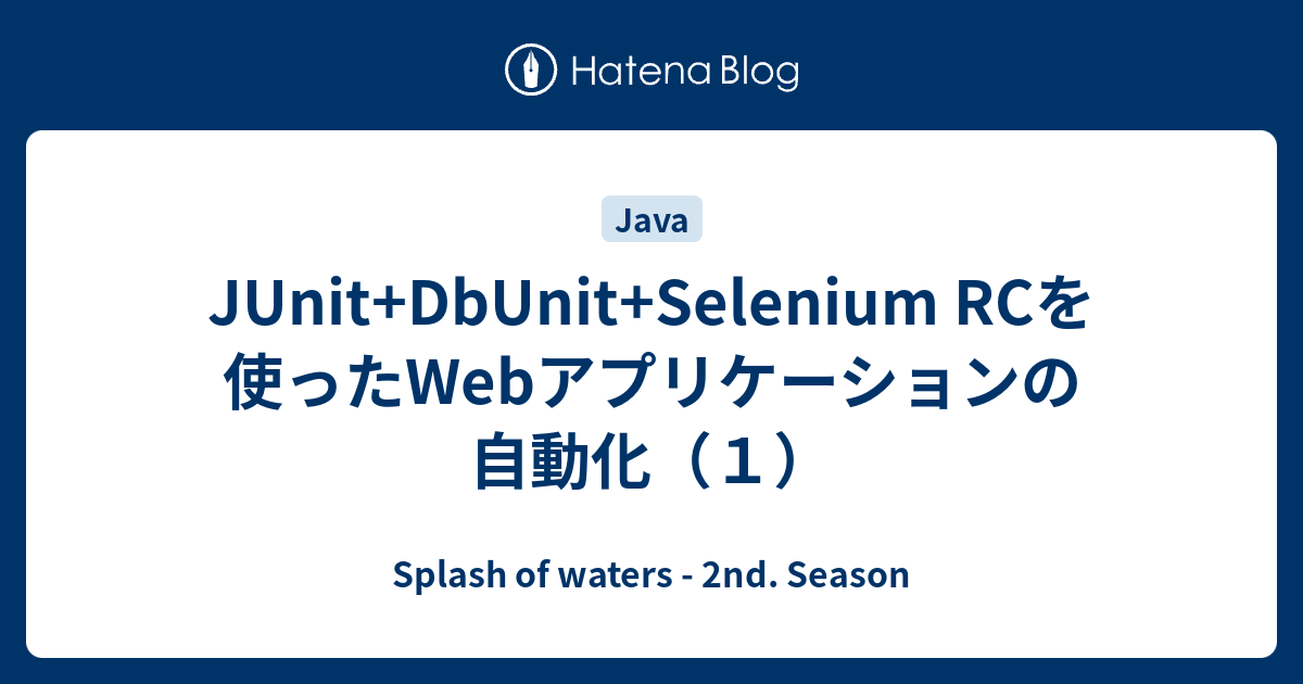 JUnit+DbUnit+Selenium RCを使ったWebアプリケーションの自動化（1） - Splash of waters - 2nd. Season
