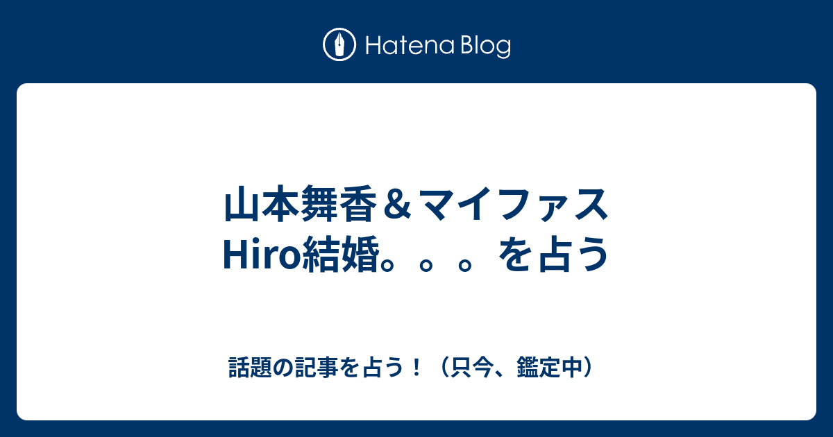 山本舞香＆マイファスHiro結婚。。。を占う - 話題の記事を占う！（只今、鑑定中）
