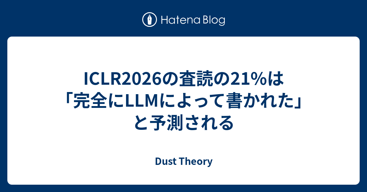 ICLR2026の査読の21%は「完全にLLMによって書かれた」と予測される - Dust Theory