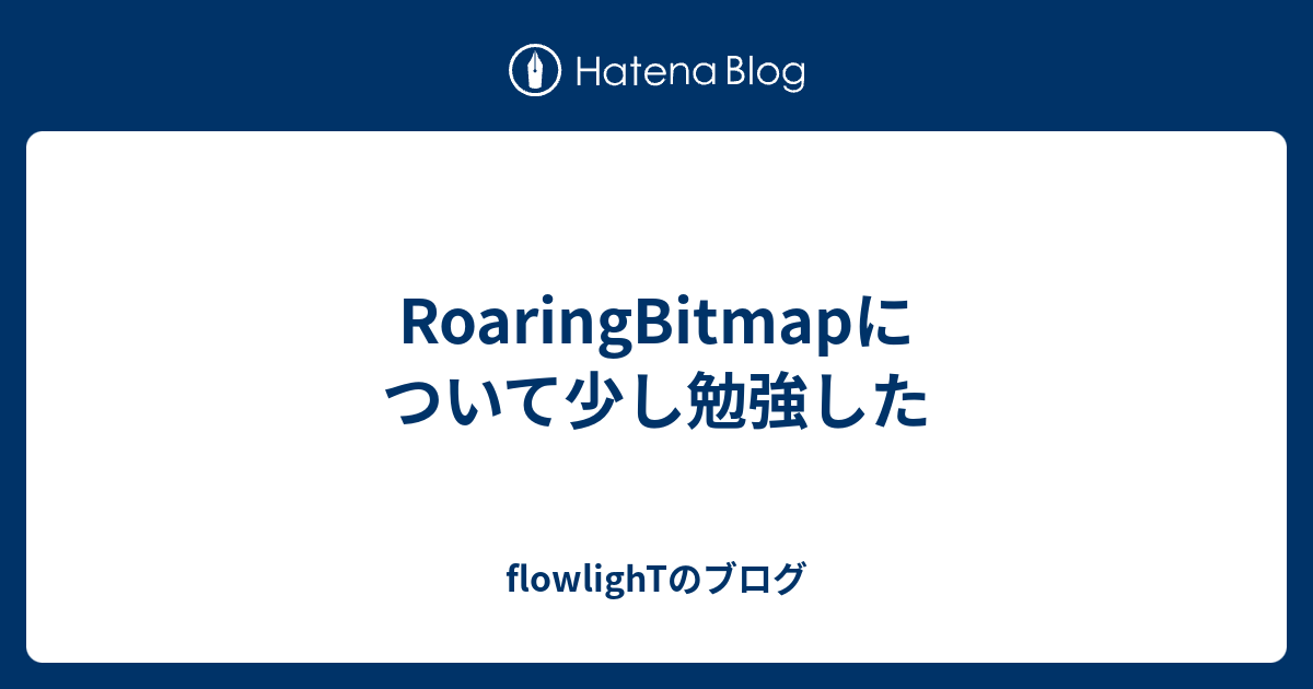RoaringBitmapについて少し勉強した - flowlighTのブログ