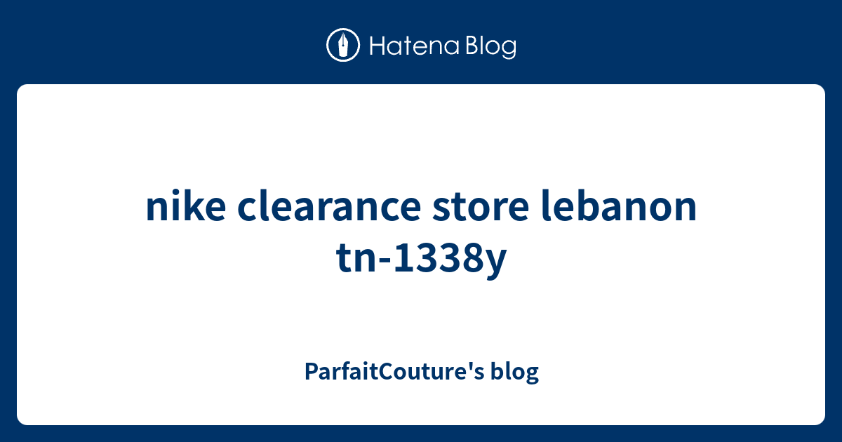 nike clearance store lebanon tn-1338y - ParfaitCouture's blog