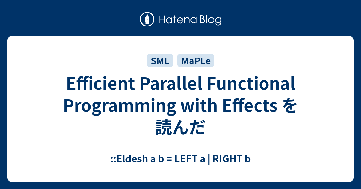 Efficient Parallel Functional Programming with Effects を読んだ - ::Eldesh a b = LEFT a | RIGHT b