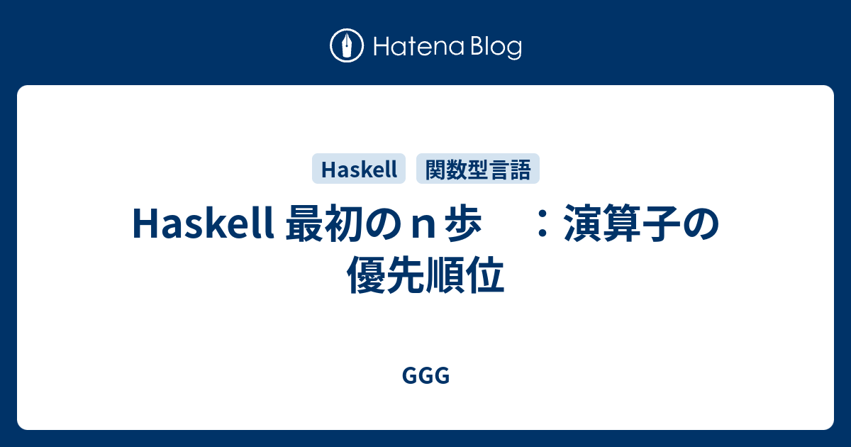 Haskell 最初のn歩 ：演算子の優先順位 - GGG