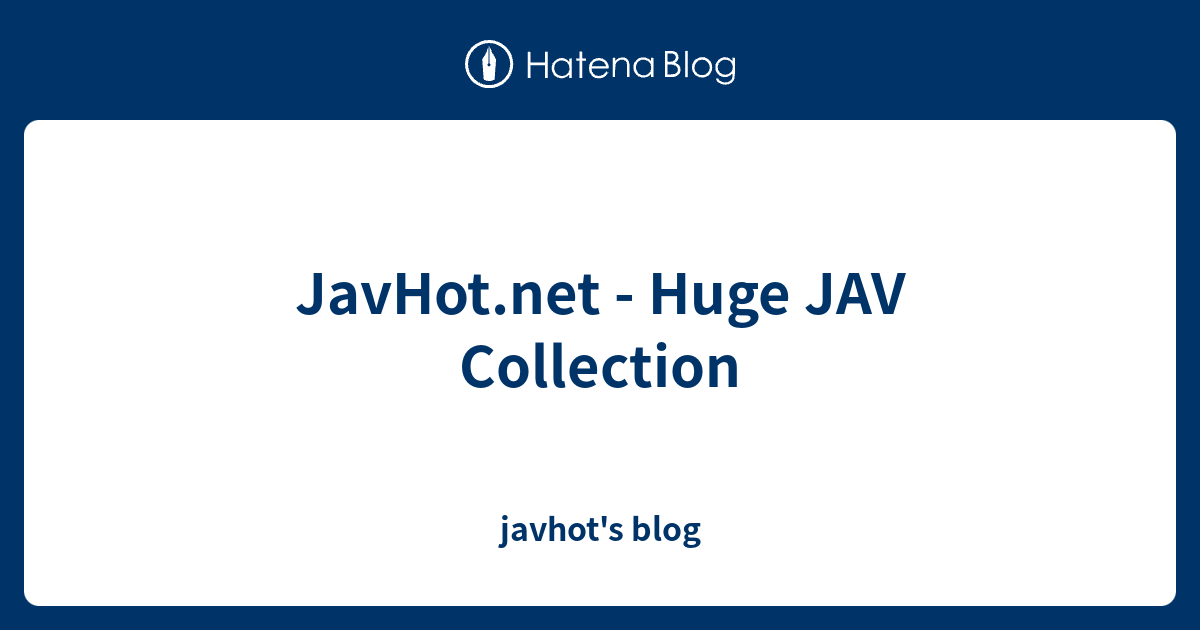 JavHot.net - Huge JAV Collection - javhot's blog