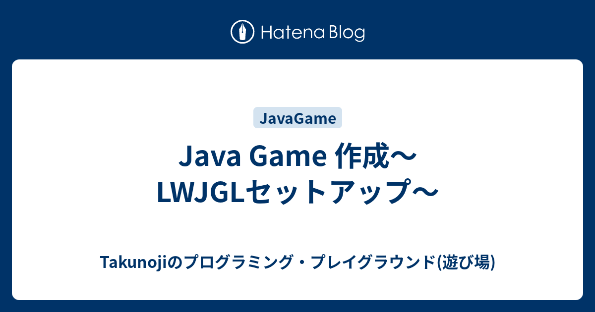 Java Game 作成〜LWJGLセットアップ〜 - Takunojiのプログラミング・プレイグラウンド(遊び場)