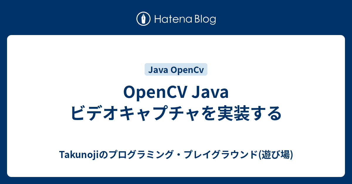 OpenCV Java ビデオキャプチャを実装する - Takunojiのプログラミング・プレイグラウンド(遊び場)
