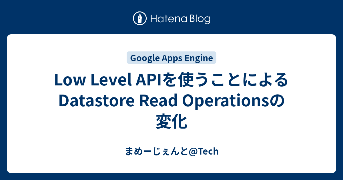 Low Level APIを使うことによるDatastore Read Operationsの変化 - まめーじぇんと@Tech