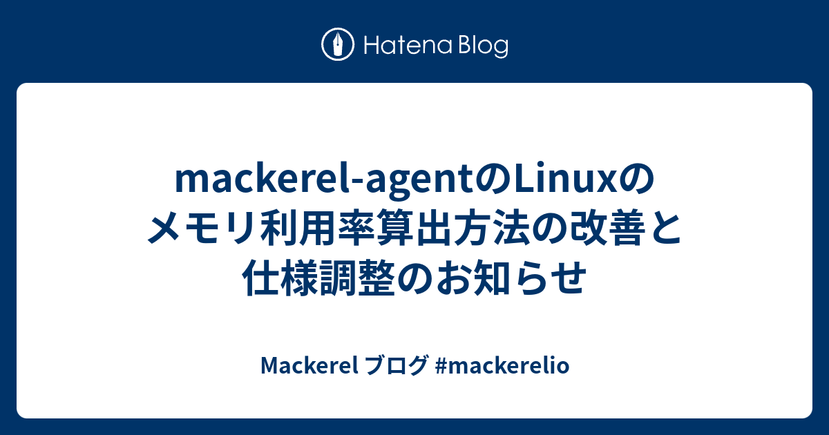 mackerel-agentのLinuxのメモリ利用率算出方法の改善と仕様調整のお知らせ - Mackerel ブログ #mackerelio