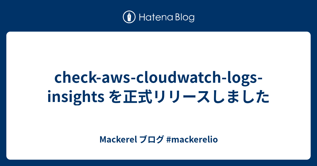 check-aws-cloudwatch-logs-insights を正式リリースしました - Mackerel ブログ #mackerelio