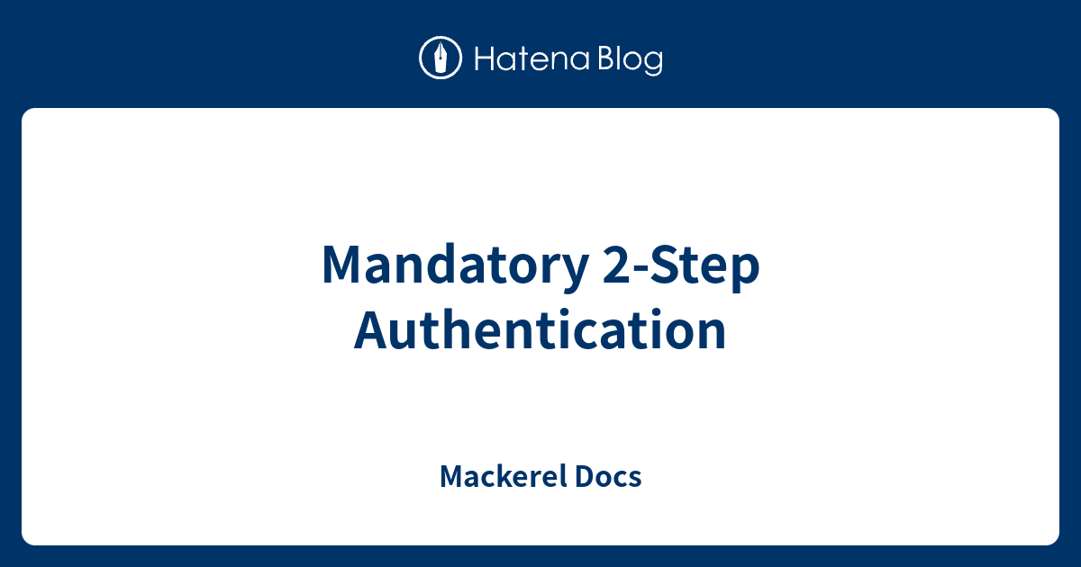 Mandatory 2-Step Authentication - Mackerel Docs