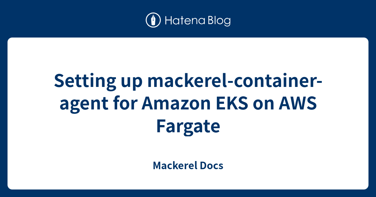 Setting up mackerel-container-agent for Amazon EKS on AWS Fargate - Mackerel Docs
