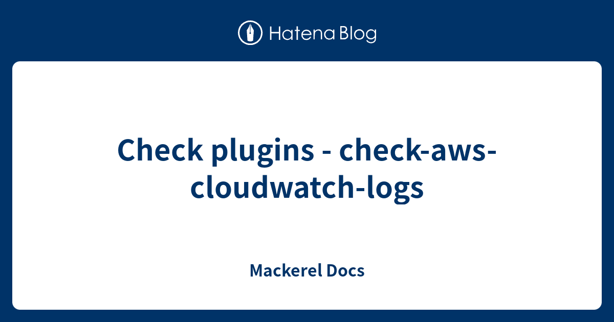 Check plugins - check-aws-cloudwatch-logs - Mackerel Docs