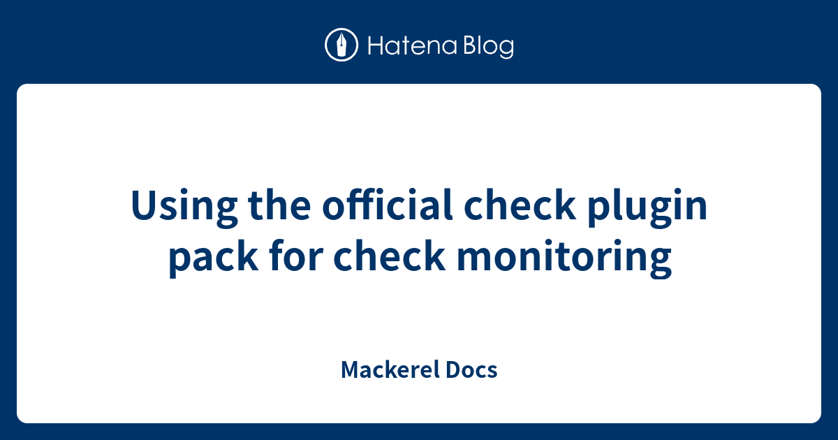 Using the official check plugin pack for check monitoring - Mackerel Docs